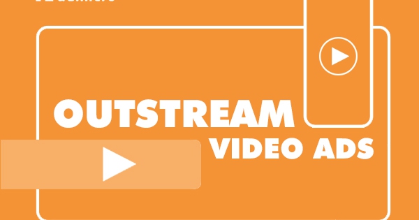 Outstream Video - Tương lai của quảng cáo kỹ thuật số