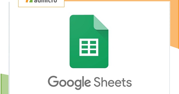 Google Sheets là gì? Ưu điểm và cách sử dụng Google Sheets hiệu quả nhất