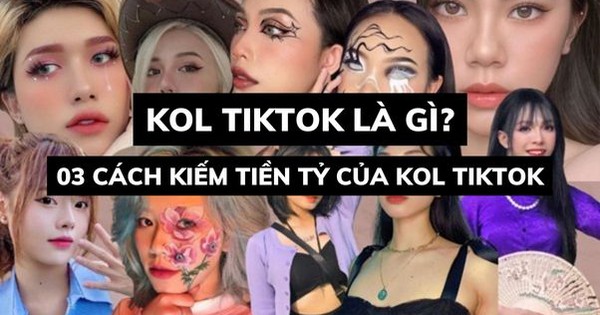 KOL TikTok là gì? KOL TikTok kiếm tiền tỷ trong một nốt nhạc 2023 ra sao?